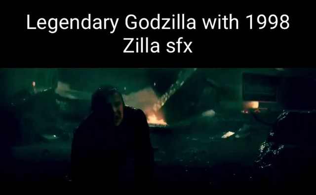 Legendary Godzilla with 1998 Zilla sfx - iFunny
