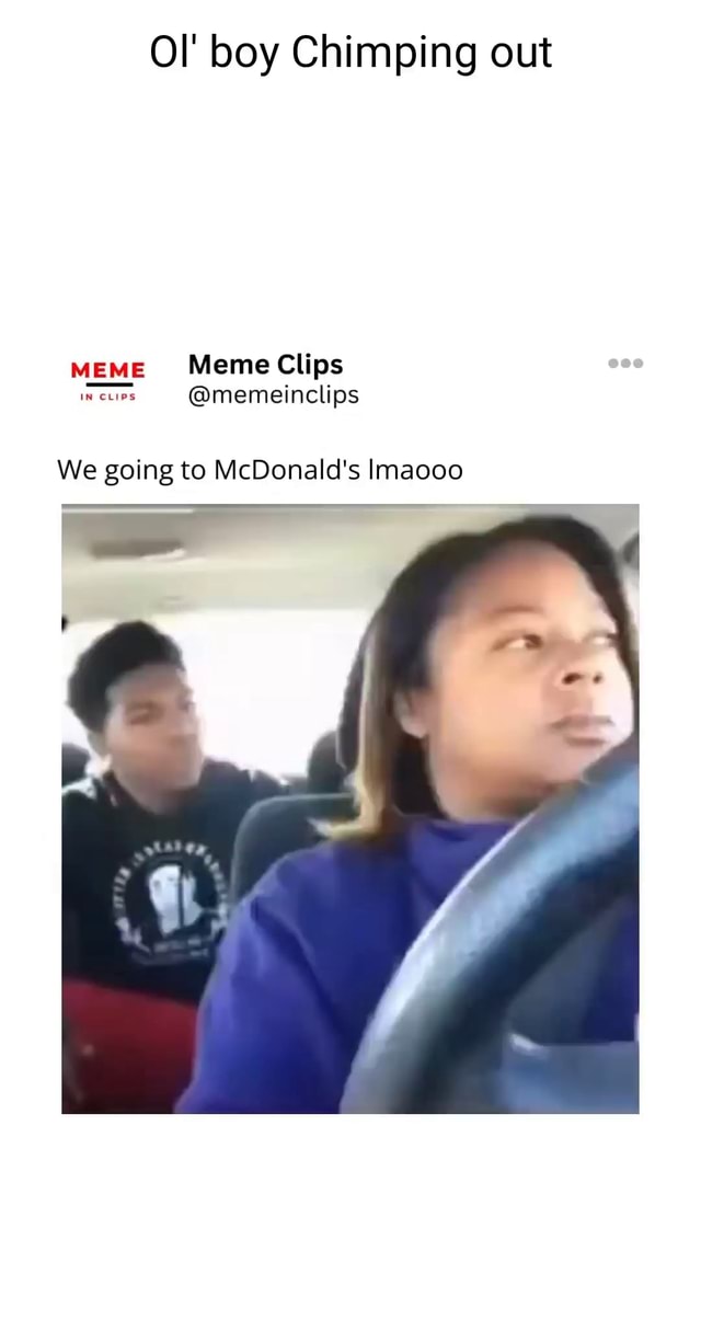 Ol' boy Chimping out MEME Meme Clips @memeinclips We going to McDonald ...