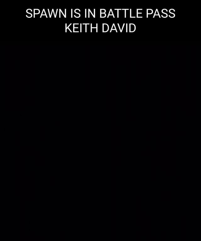 SPAWN IS IN BATTLE PASS KEITH DAVID - iFunny
