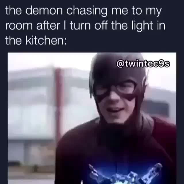 The demon chasing me to my room after I turn off the light in the ...