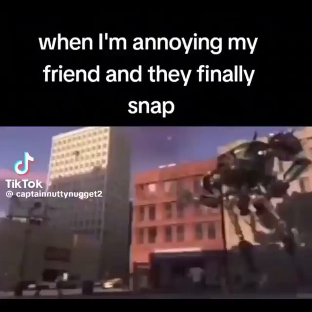 When I'm annoying my friend and they finally snap - iFunny