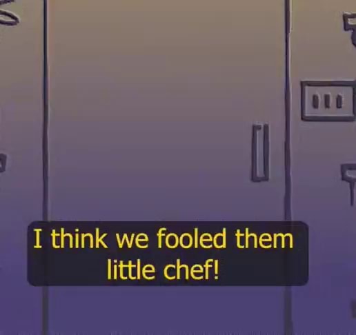 Think we fooled them little chef! - iFunny