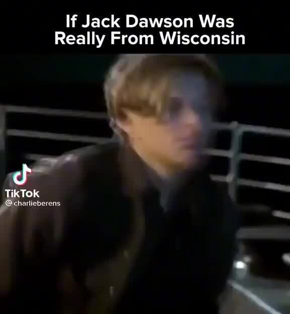 If Jack Dawson Was Really From Wisconsin cf TikTOK - iFunny