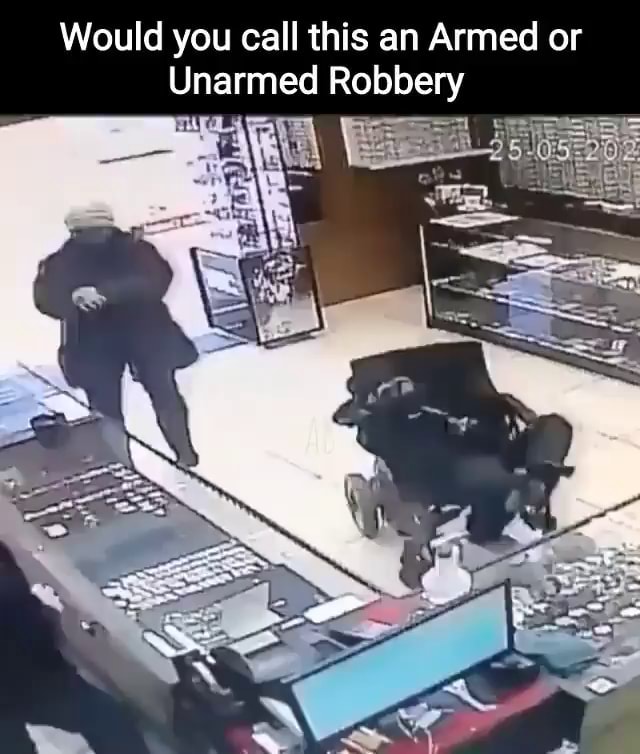 Would you call this an Armed or Unarmed Robbery - iFunny