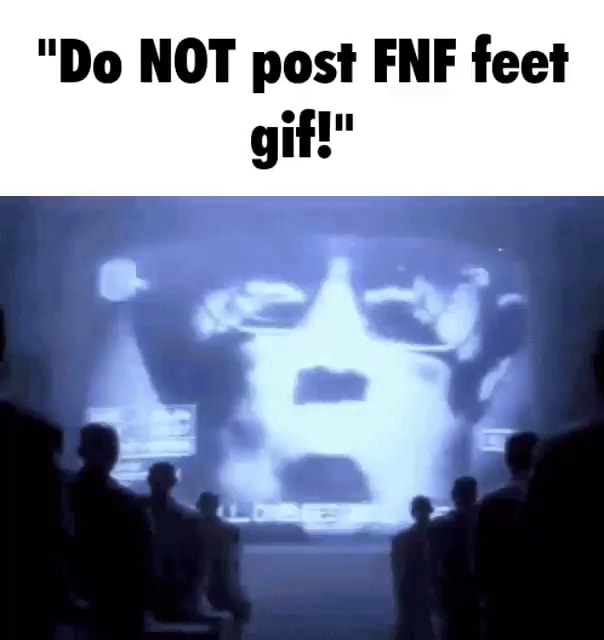 "Do NOT post FNF feet gif!" - iFunny