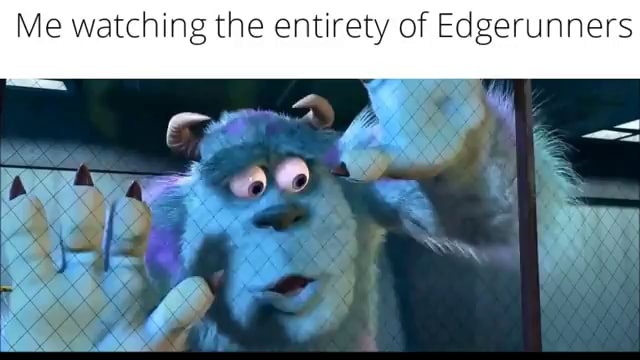 Me watching the entirety of Edgerunners Of - iFunny