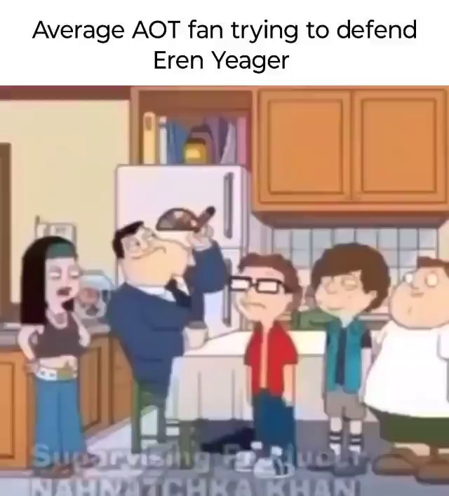 Average AOT fan trying to defend Eren Yeager I I - iFunny