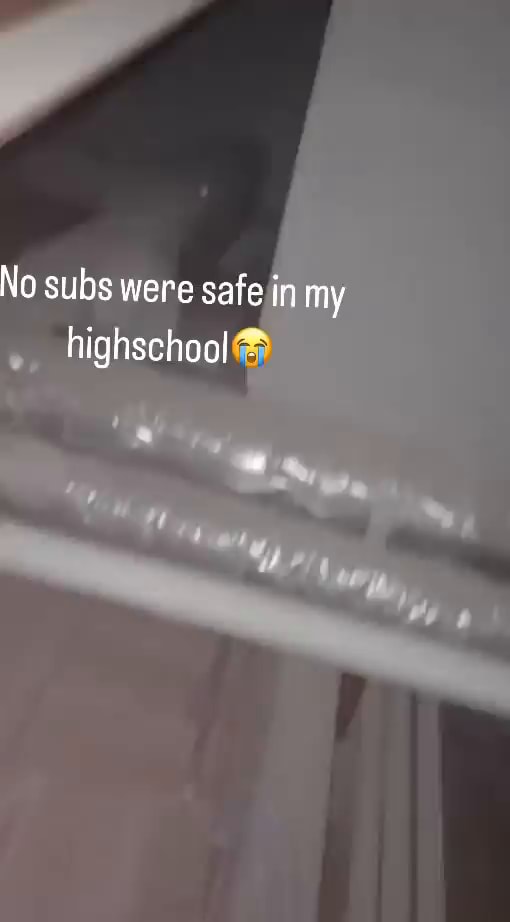 No subs were safe in my highschool - iFunny