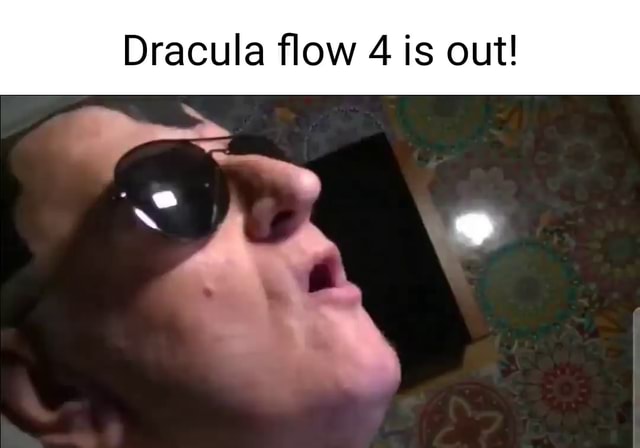 Dracula flow 4 is out! - iFunny