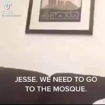 JESSE. WE NEED TO GO TO THE MOSQUE. - iFunny