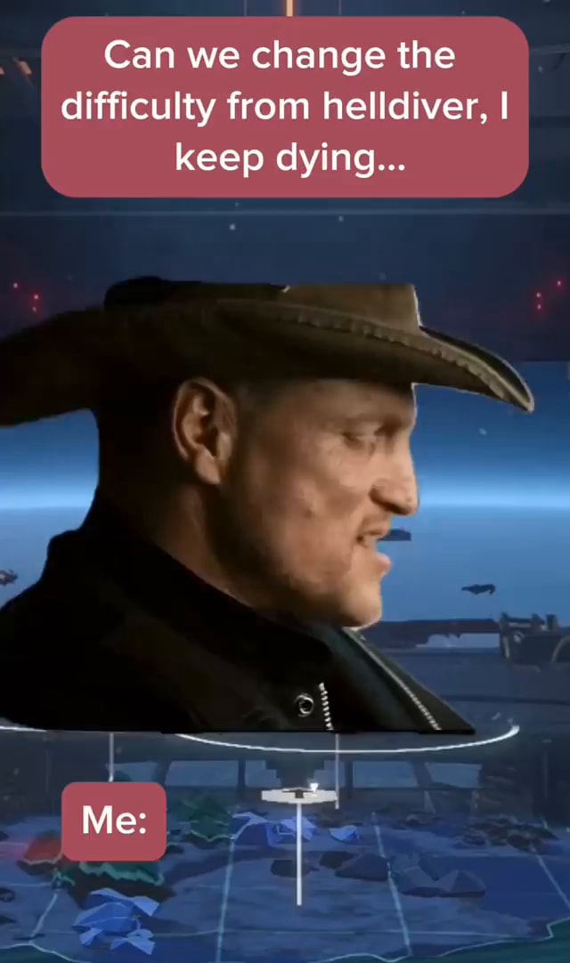 Can we change the difficulty from helldiver, I keep dying... Me: - iFunny