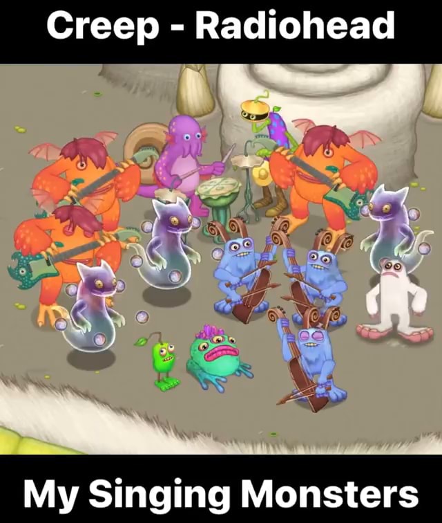Creep - Radiohead My Singing Monsters - iFunny