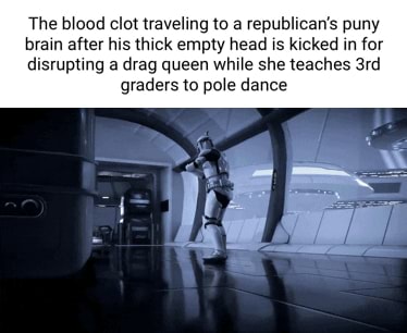 The blood clot traveling to a republican's puny brain after his thick ...