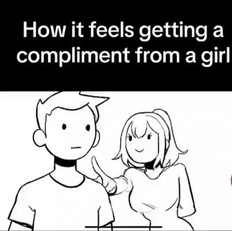 How it feels getting a compliment from a girl - iFunny