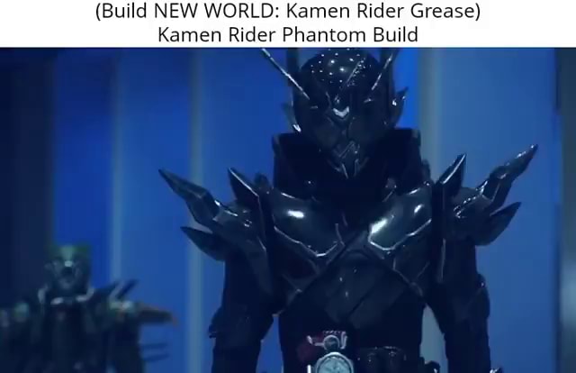 (Build NEW WORLD: Kamen Rider Grease) Kamen Rider Phantom Build - iFunny