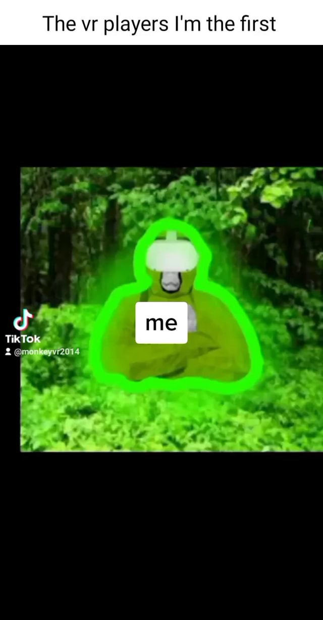 The vr players I'm the first me Tots - iFunny