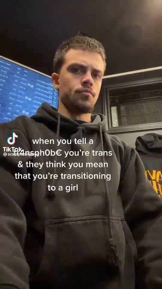 When you tell a you're trans\ & they think you mean that you're ...