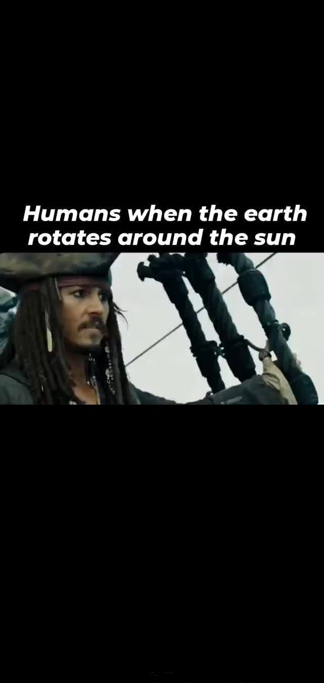 Humans when the earth rotates around the sun - iFunny