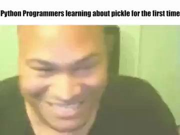 Python Programmers learning about pickle for the first time - iFunny