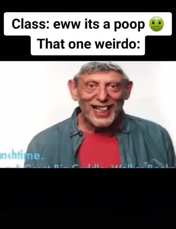 Class: eww its a poop That one weirdo: - iFunny