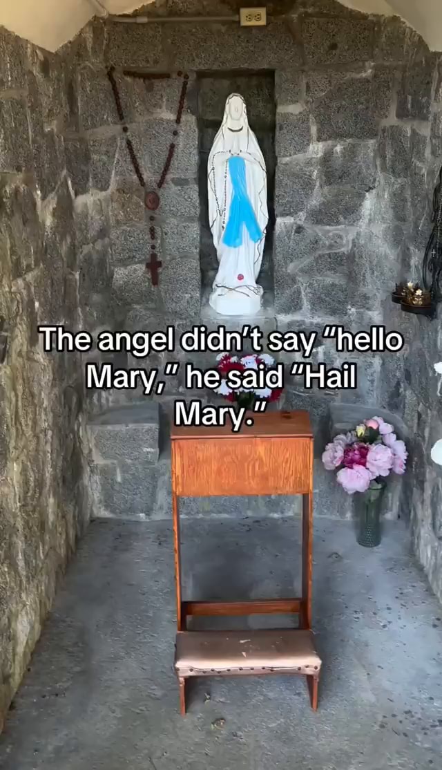 The angel didn't say "hello Mary," he said "Hail Mary." - iFunny