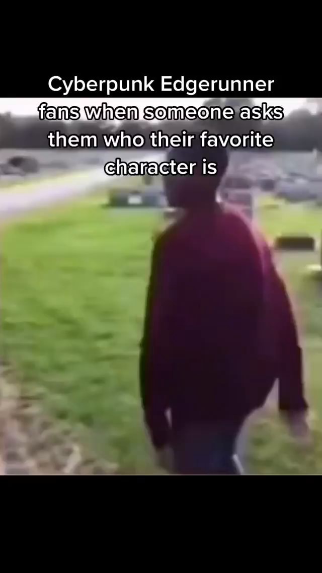Cyberpunk Edgerunner When them who their favorite character is - iFunny