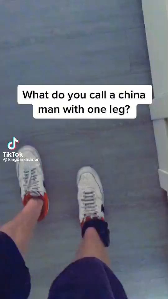 What do you call a china man with one leg? cf TikTok kingdan - iFunny