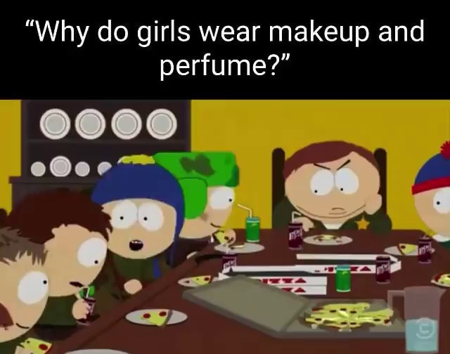 Why Do Girls Wear Makeup And Perfume Ifunny