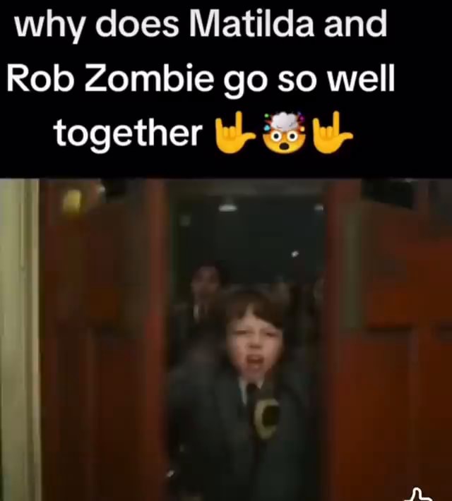 Why does Matilda and Rob Zombie go so well together Be - iFunny