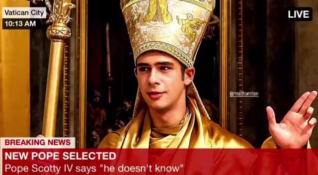 Vatican city AM BREAKING NEWS LIVE NEW POPE SELECTED Pope Scotty IV ...