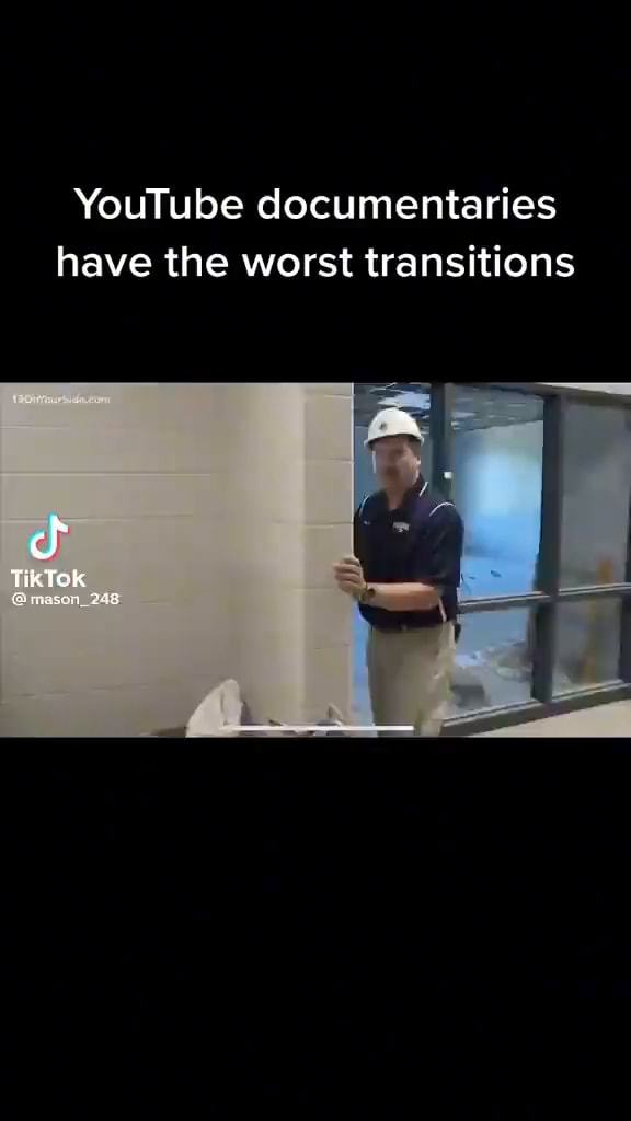 YouTube documentaries have the worst transitions fa Tik Tok - iFunny