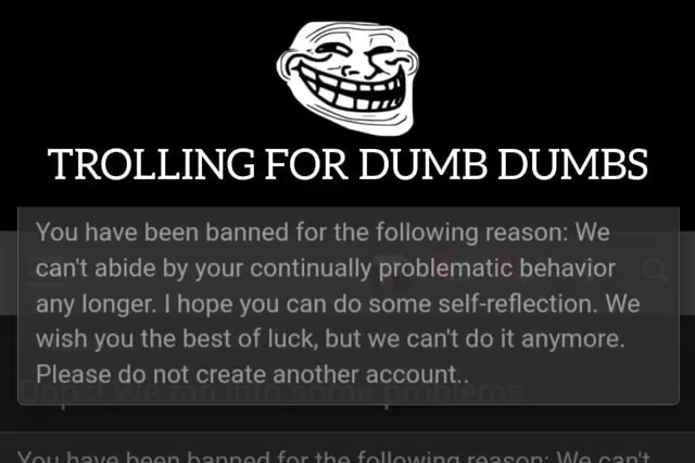 TROLLING FOR DUMB DUMBS You have been banned for the following reason ...