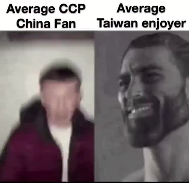 Average CCP Average China Fan Taiwan enjoyer - iFunny