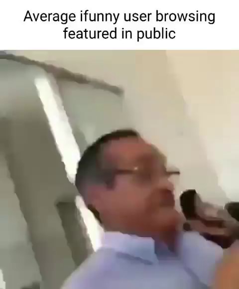 Average ifunny user browsing featured in public - iFunny