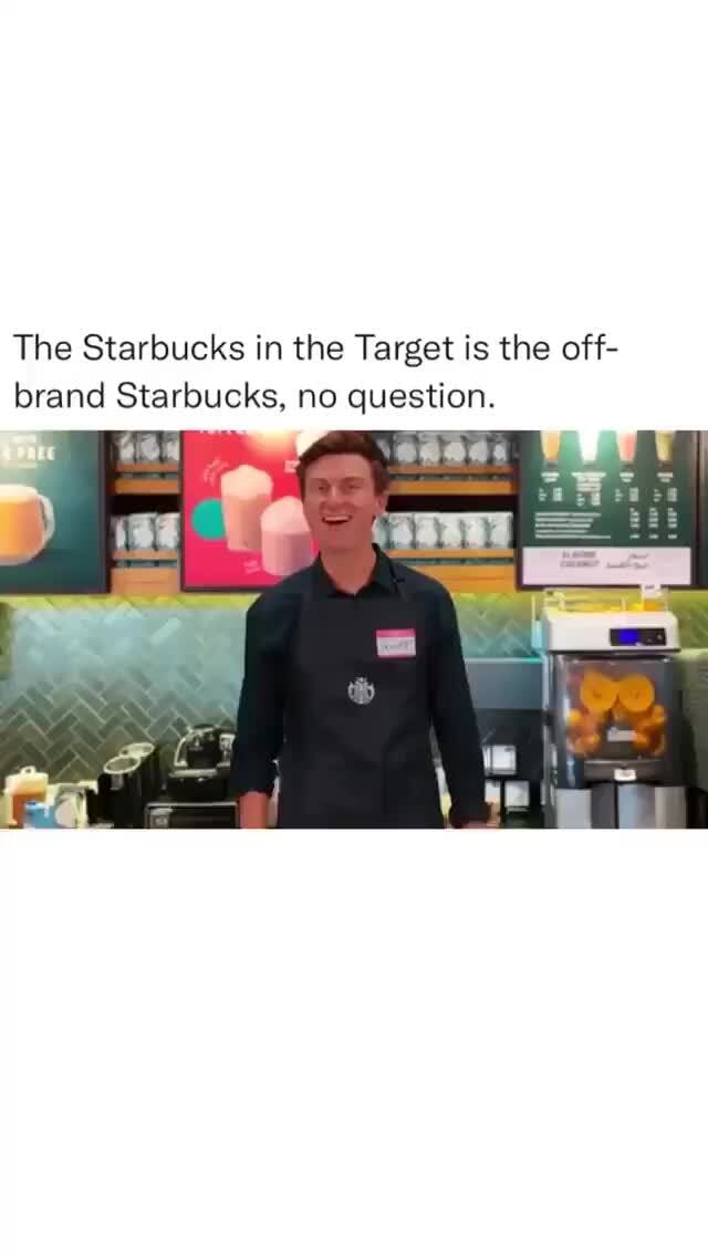 The Starbucks in the Target is the off- brand Starbucks, no question ...