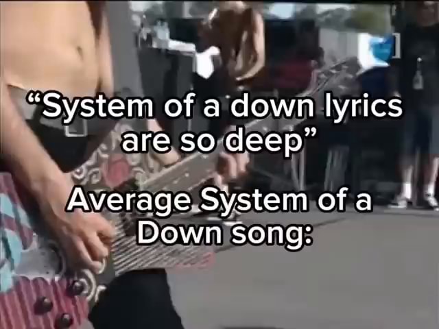 "System of a down lyrics are so deep" Average System of a Down song ...
