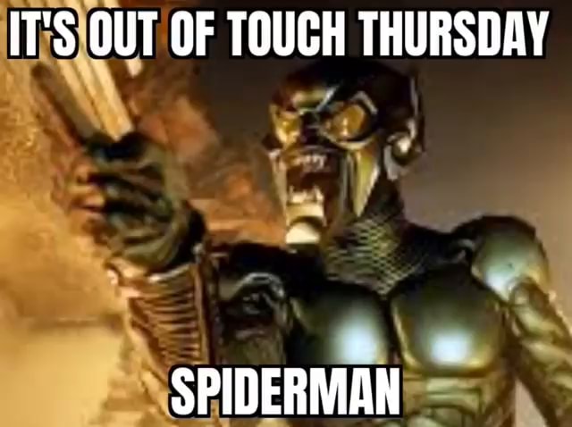IT'S OUT OF TOUCH THURSDAY SPIDERMAN - iFunny