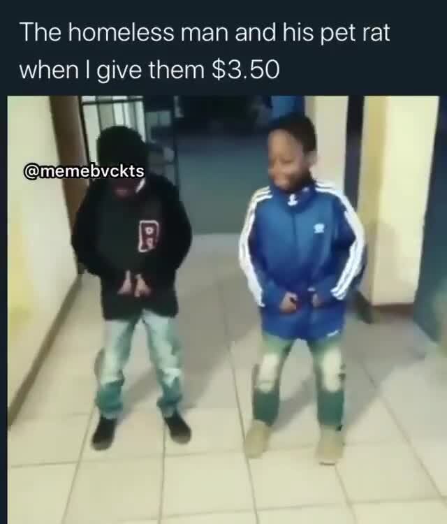 The homeless man and his pet rat when I give them $3.50 WW - iFunny