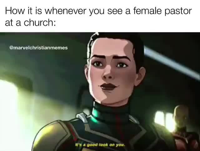 How it is whenever you see a female pastor at a church ...