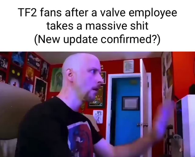 Fans after a valve employee takes a massive shit (New update confirmed ...