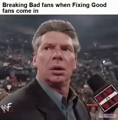 Breaking Bad Fan when fixing good fan - Breaking Bad fans when Fixing ...