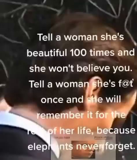 Beautiful 100 times and she won't believe you. Tell a woman she's Tell ...