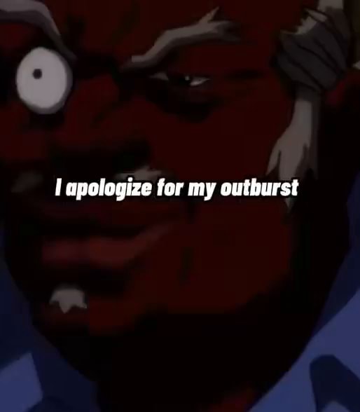 Apologize for my outburst - iFunny