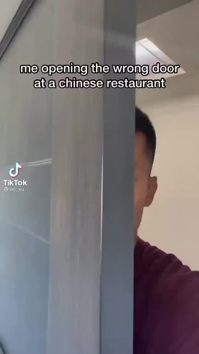 Me opening the wrong door at a chinese restaurant cf TikTok - iFunny