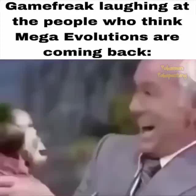 Gamefreak laughing at the people who think Mega Evolutions are coming ...
