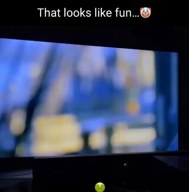 That looks like fun…🤡 - That looks like fun...@ - iFunny