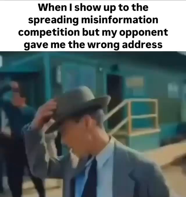 When I show up to the spreading misinformation competition but my ...