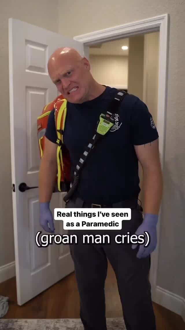 Real things I've seen as a Paramedic (groan man cries) if we - iFunny