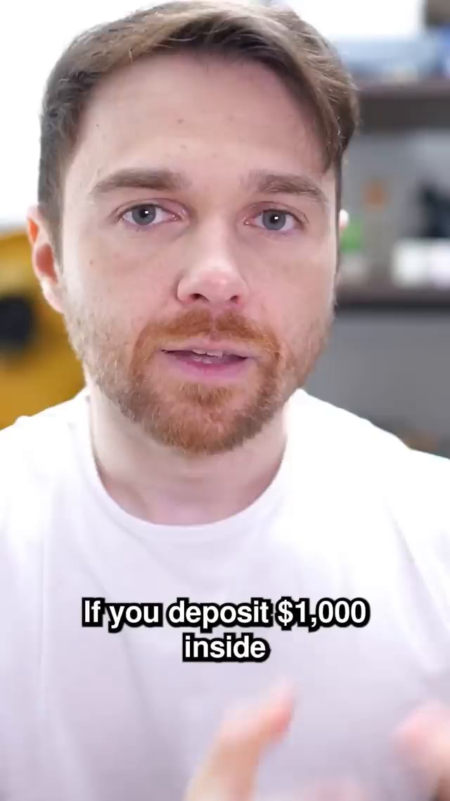If you deposit $1,000 inside - iFunny
