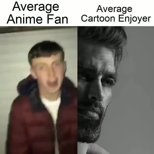 Average Average Anime Fan Cartoon Enjoyer - iFunny